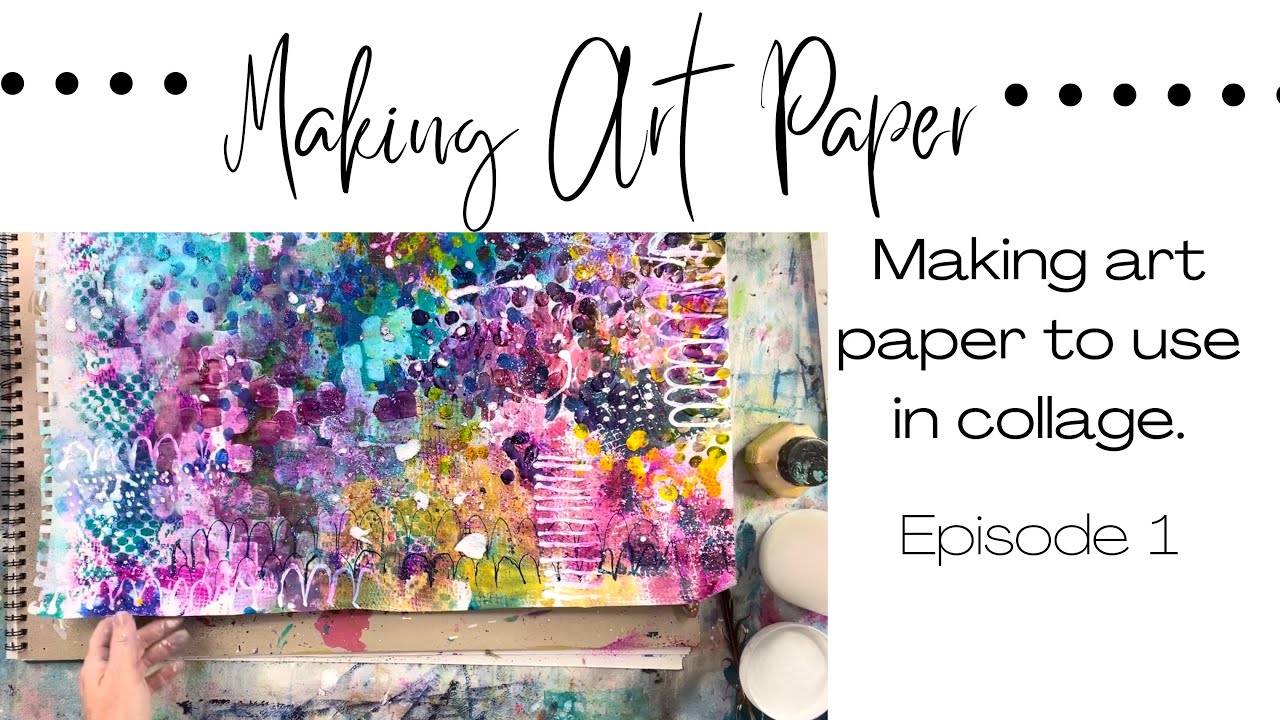 Making Art Paper To Use In Collage ~ EPISODE 1 (in a two part video ...