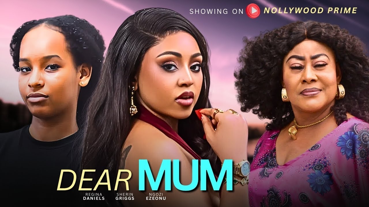 DEAR MUM - 2025 NIGERIAN FILM STARRING REGINA DANIELS, SHERIN GRIGGS ...