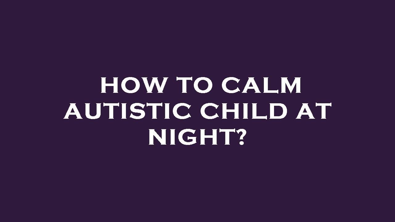 How To Calm Autistic Child At Night YouTube how-to-calm-autistic-child-at-night-youtube