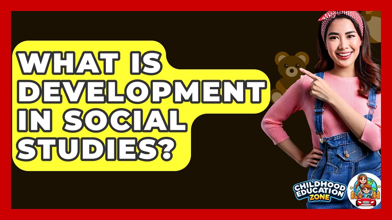 What Is Development In Social Studies? - Childhood Education Zone - YouTube