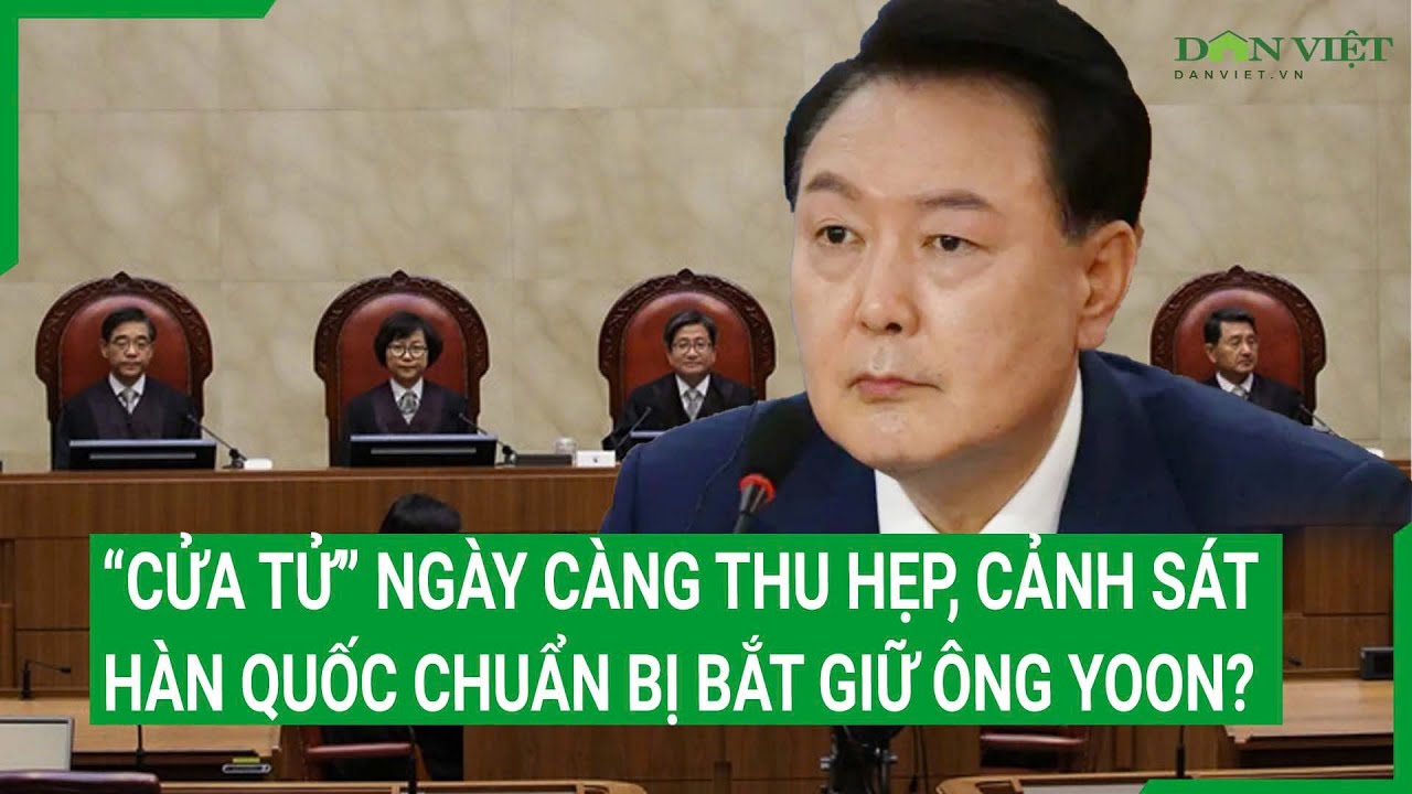 “Cửa tử” ngày càng thu hẹp, cảnh sát Hàn Quốc chuẩn bị bắt giữ ông Yoon ...