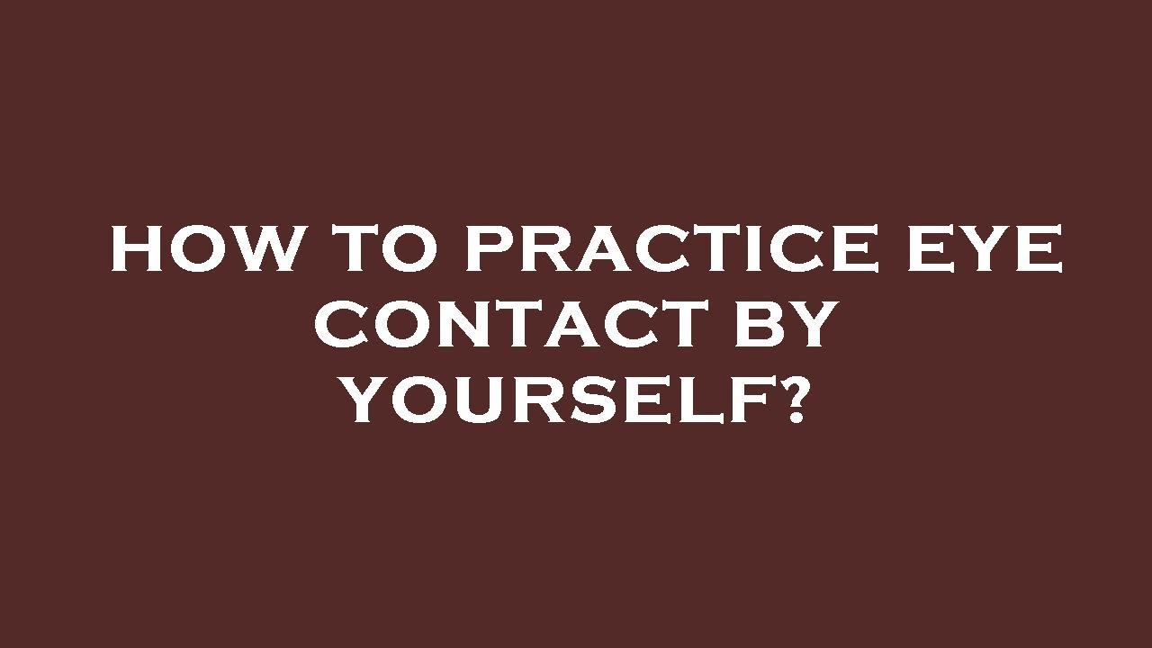 How to practice eye contact by yourself? - YouTube