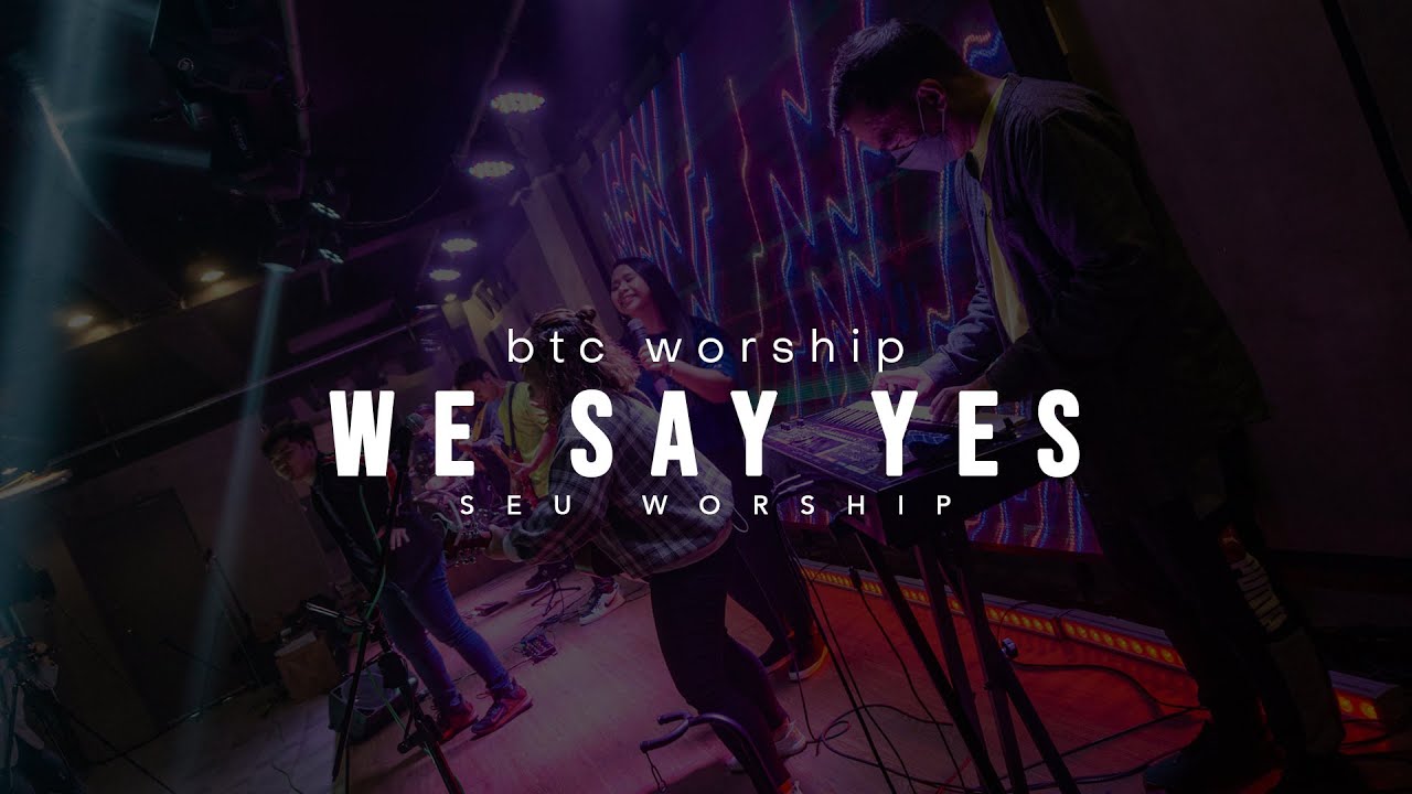 We Say Yes (SEU Worship Cover | BTC Worship | Bless The City Church ...
