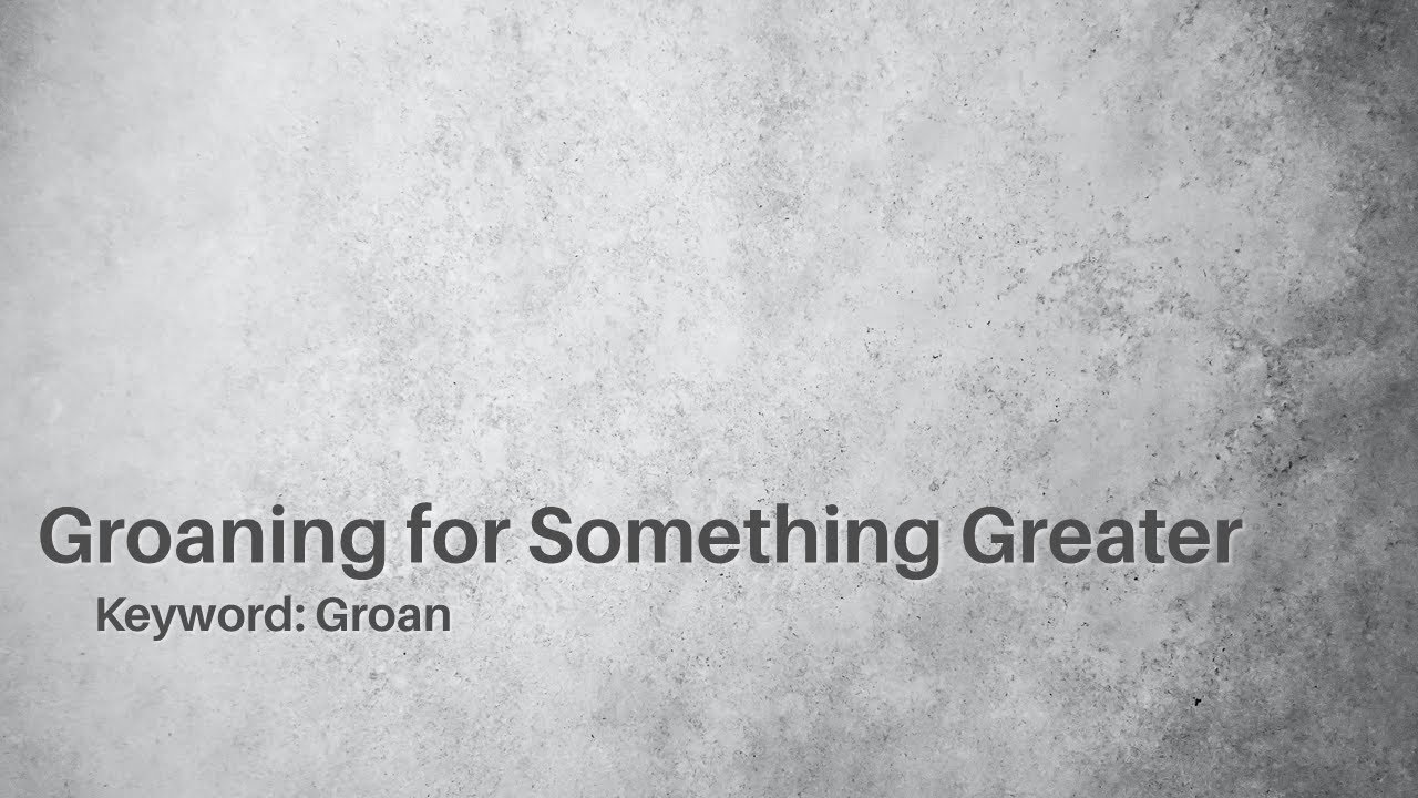 Groaning for something Greater (Romans 8:18-27) - YouTube