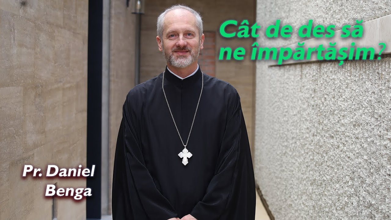 Cât de des să ne împărtășim? - Pr. Prof. Daniel Benga - YouTube