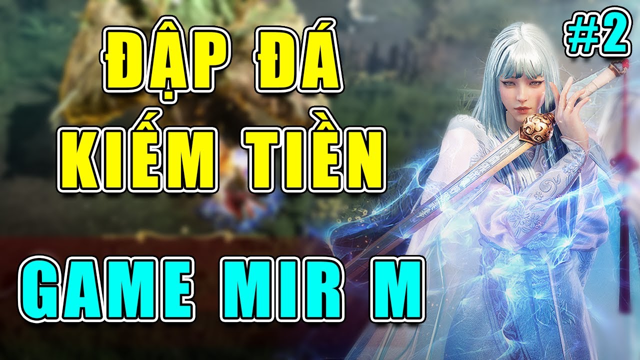 ĐẬP ĐÁ KIẾM TIỀN TRÊN GAME MirM Global #2 - YouTube