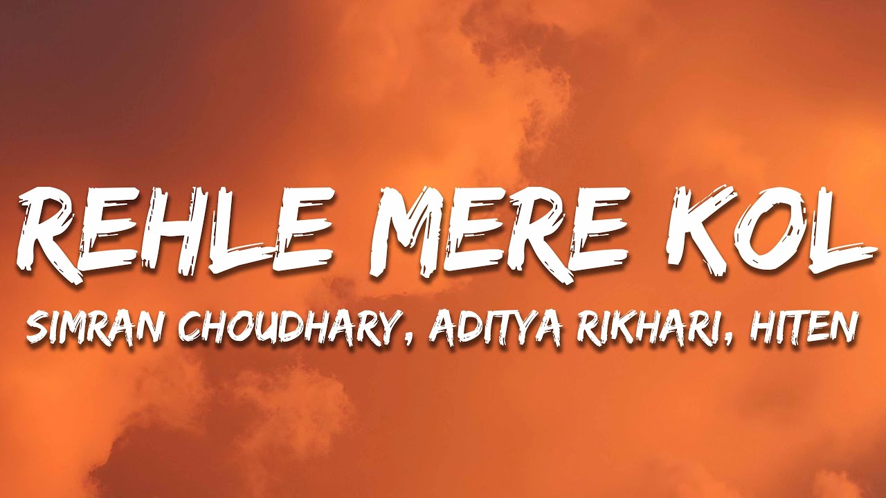 Simran Choudhary, Aditya Rikhari, Hiten - Rehle Mere Kol (Lyrics ...