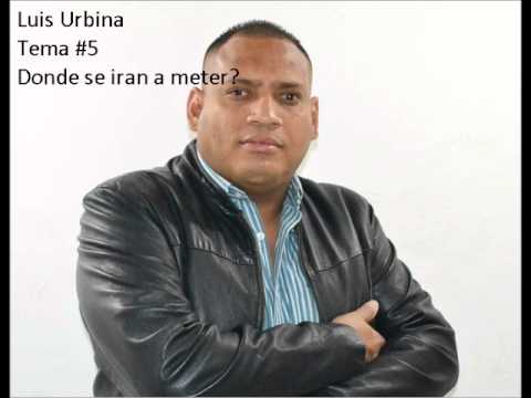 Luis Urbina Tema #5 Donde se irán a meter? - YouTube