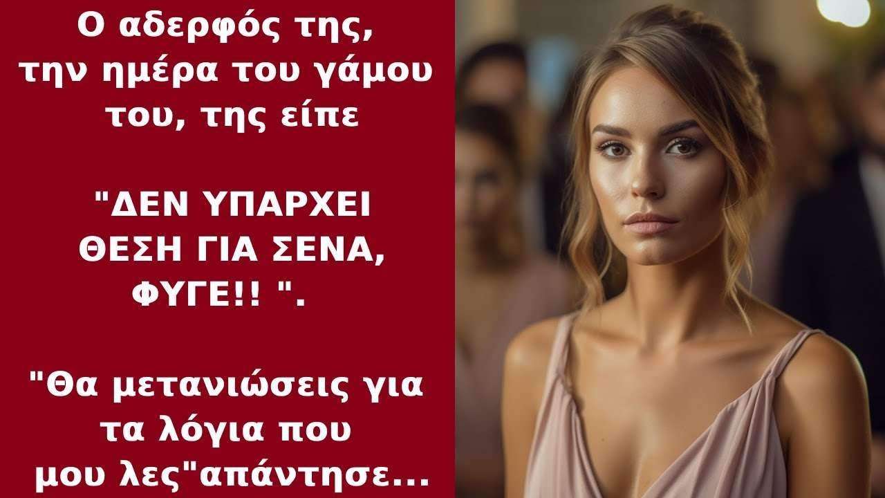 Στο γάμο του αδερφού μου, είπε "ΔΕΝ ΥΠΑΡΧΕΙ ΘΕΣΗ ΓΙΑ ΣΕΝΑ, ΦΥΓΕ". Θα το ...