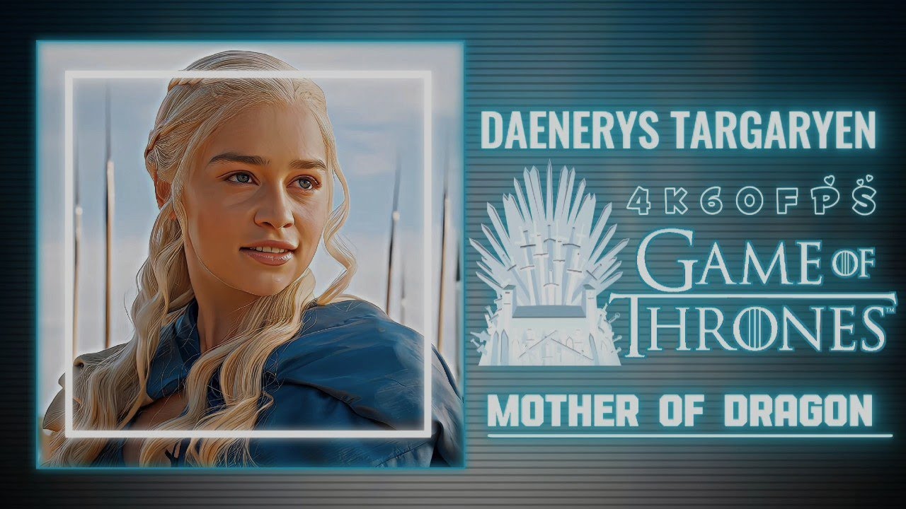 DAENERYS TARGARYEN | MOTHER OF DRAGON | GAME OF THRONES | 4K60FPS ...