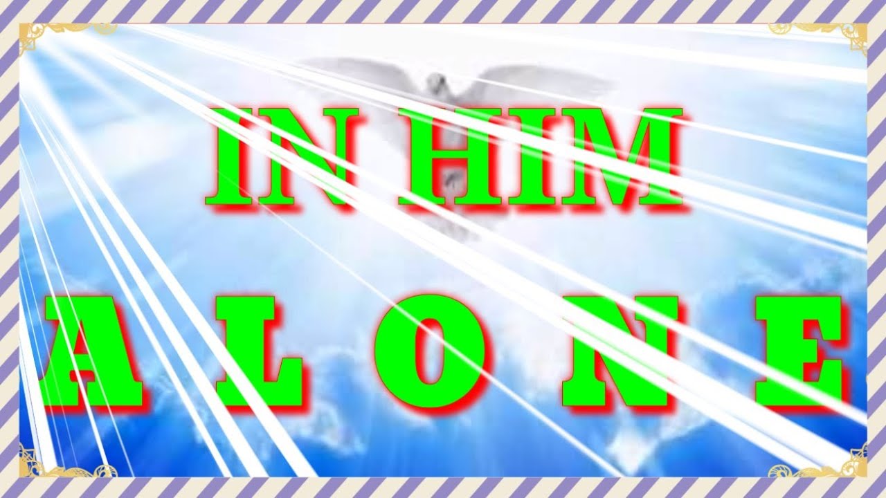 IN HIM ALONE....🙏 - YouTube