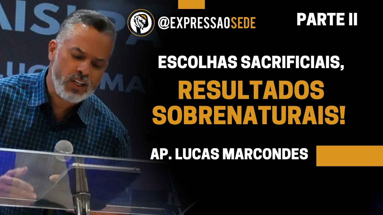 ESCOLHAS SACRIFICIAIS, RESULTADOS SOBRENATURAIS PARTE II - AP. LUCAS MARCONDES - YouTube