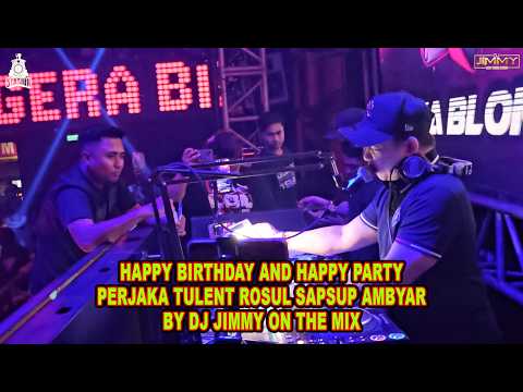 HAPPY BIRTHDAY AND HAPPY PARTY PERJAKA TULENT ROSUL SAPSUP AMBYAR - BY DJ JIMMY ON THE MIX