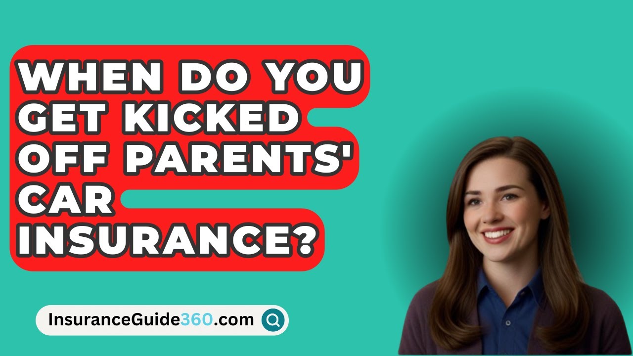 When Do You Get Kicked Off Parents' Car Insurance? - InsuranceGuide360 ...
