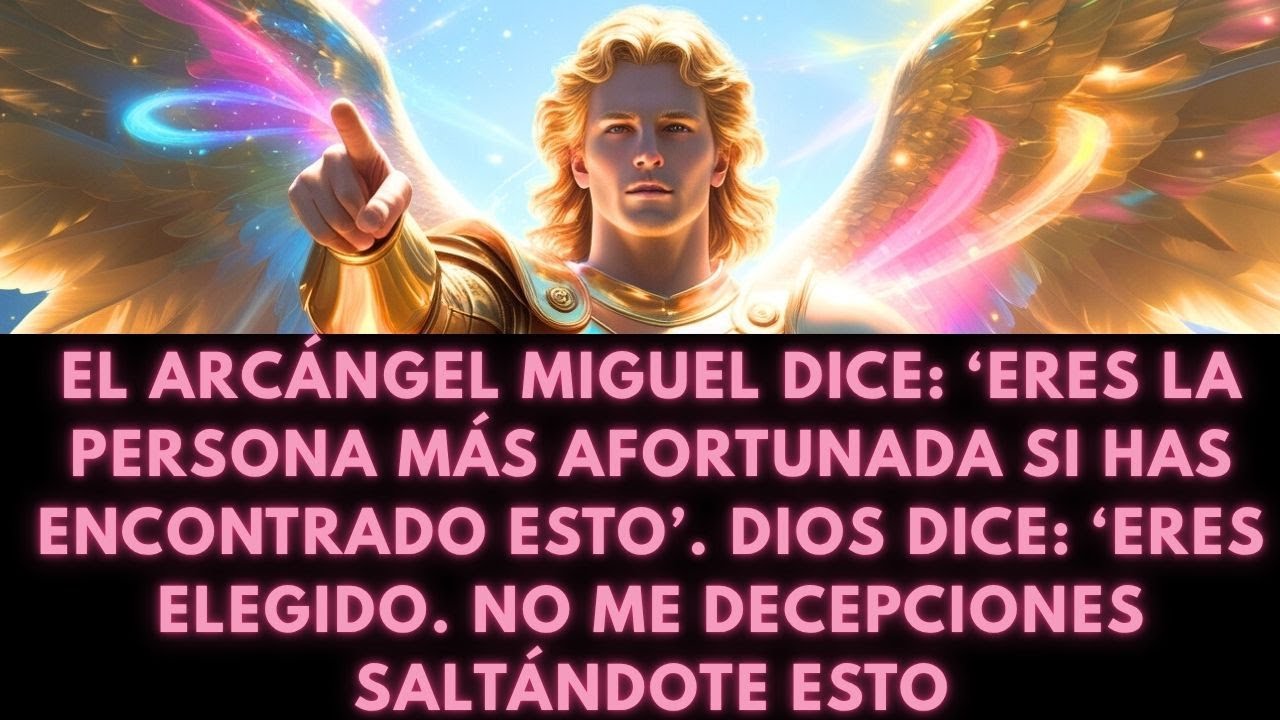 El Arcángel Miguel dice: “Eres la persona más afortunada por haber ...