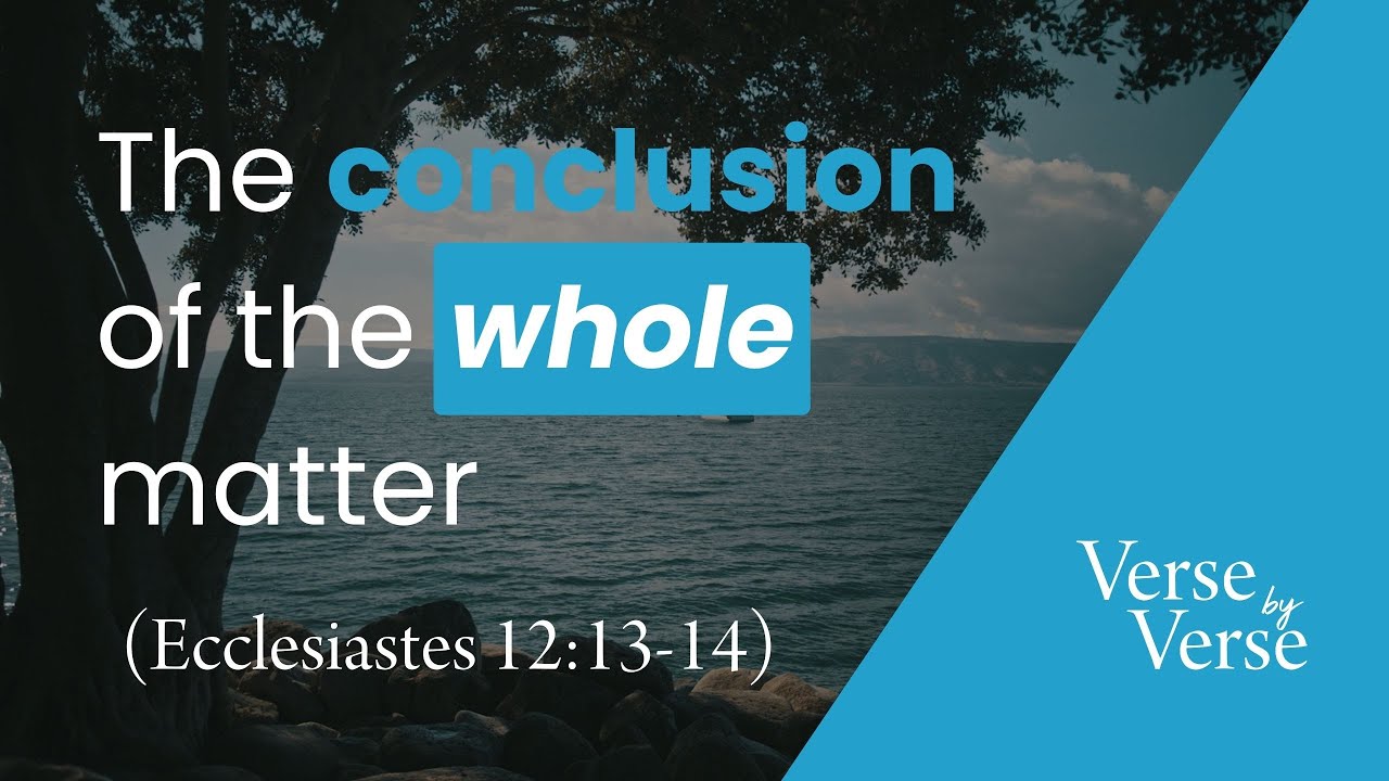The Conclusion of the Whole Matter (Ecclesiastes 12:13-14) | Verse by ...