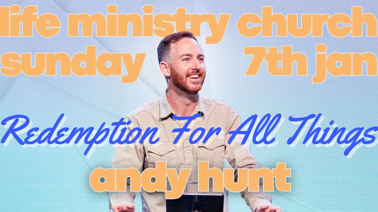 REDEMPTION FOR ALL THINGS | Andy Hunt | Sunday 7th January | Life ...