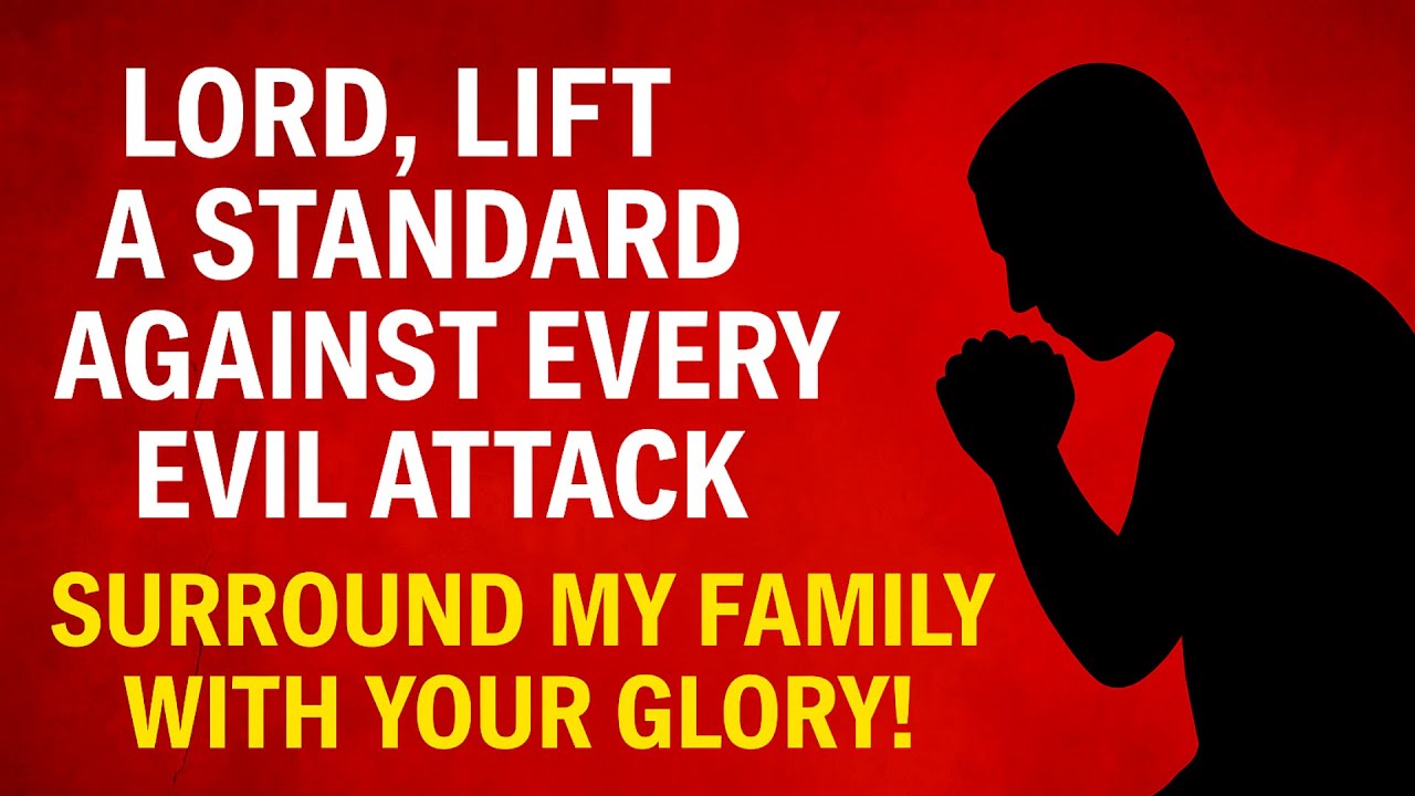 Lord, Lift a Standard Against Every Evil Attack — Surround My Family ...