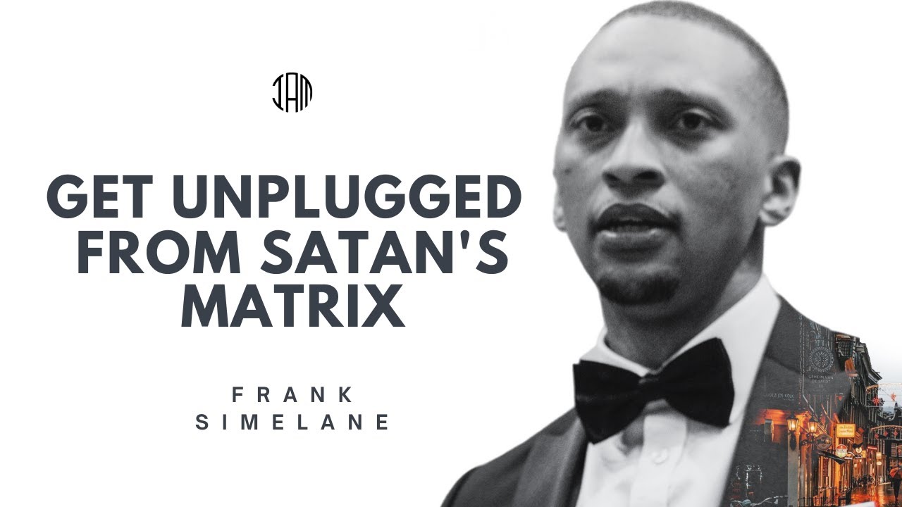 GET UNPLUGGED FROM SATAN'S MATRIX | Frank Simelane - YouTube