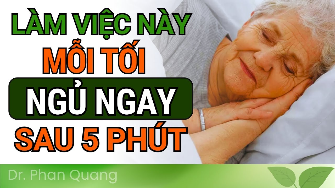 NGƯỜI GIÀ NGƯỜI TRẺ! LÀM ĐIỀU NÀY 5 Phút! NGỦ SAY SAU 5 PHÚT! Dr Phan Quang - YouTube