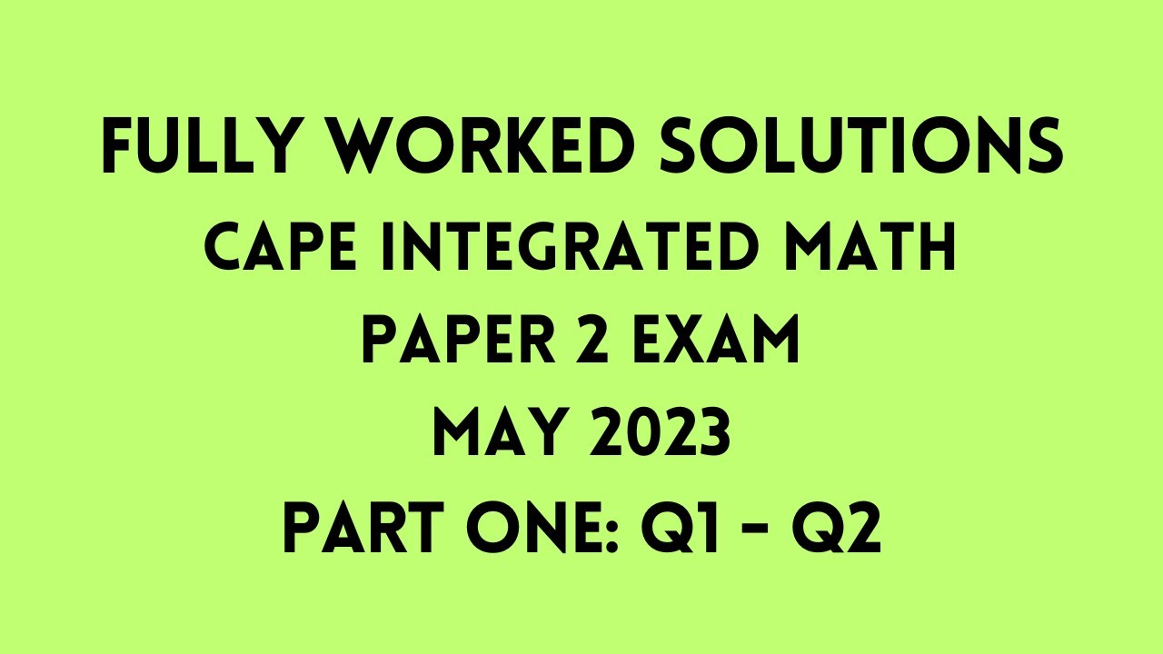 Cape Integrated Mathematics 2023 Exam: Fully Worked Solutions (Part 1) Q1 to Q2: Adobe Math Lab ...