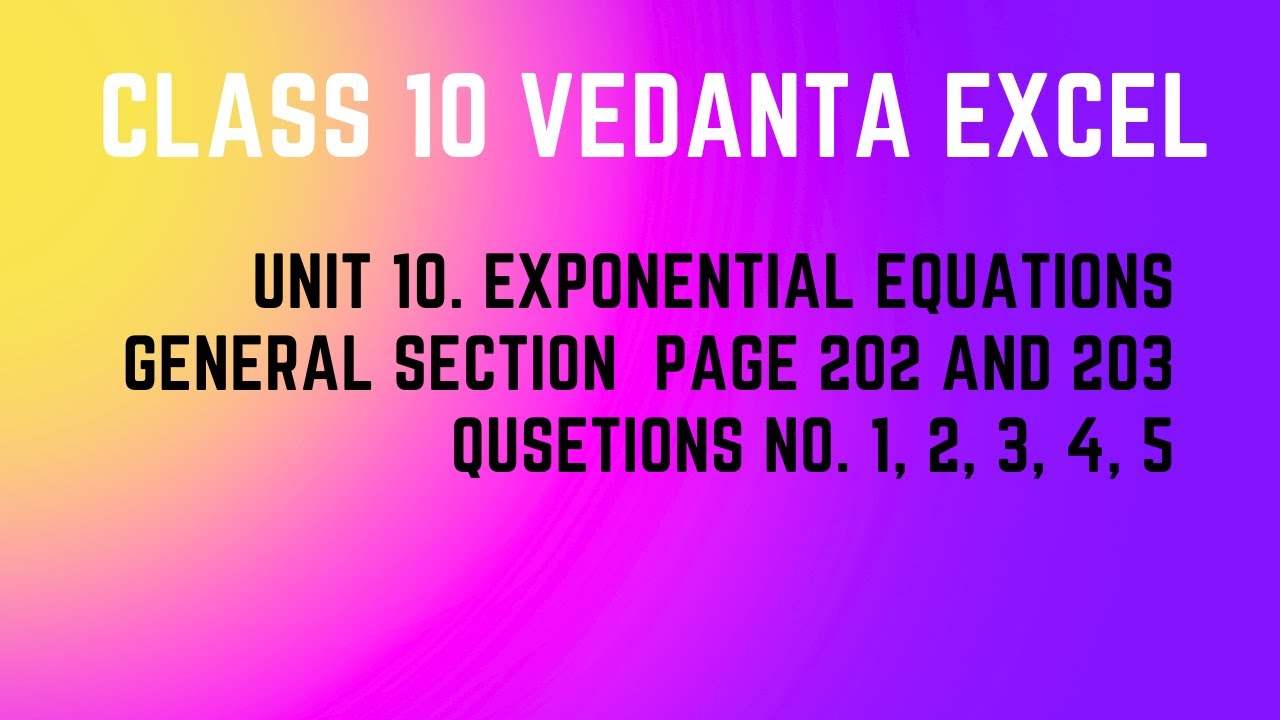 CLASS 10 VEDANTA EXCEL UNIT 10. EXPONENTIAL EQUATIONS GENERAL SECTIONS ...