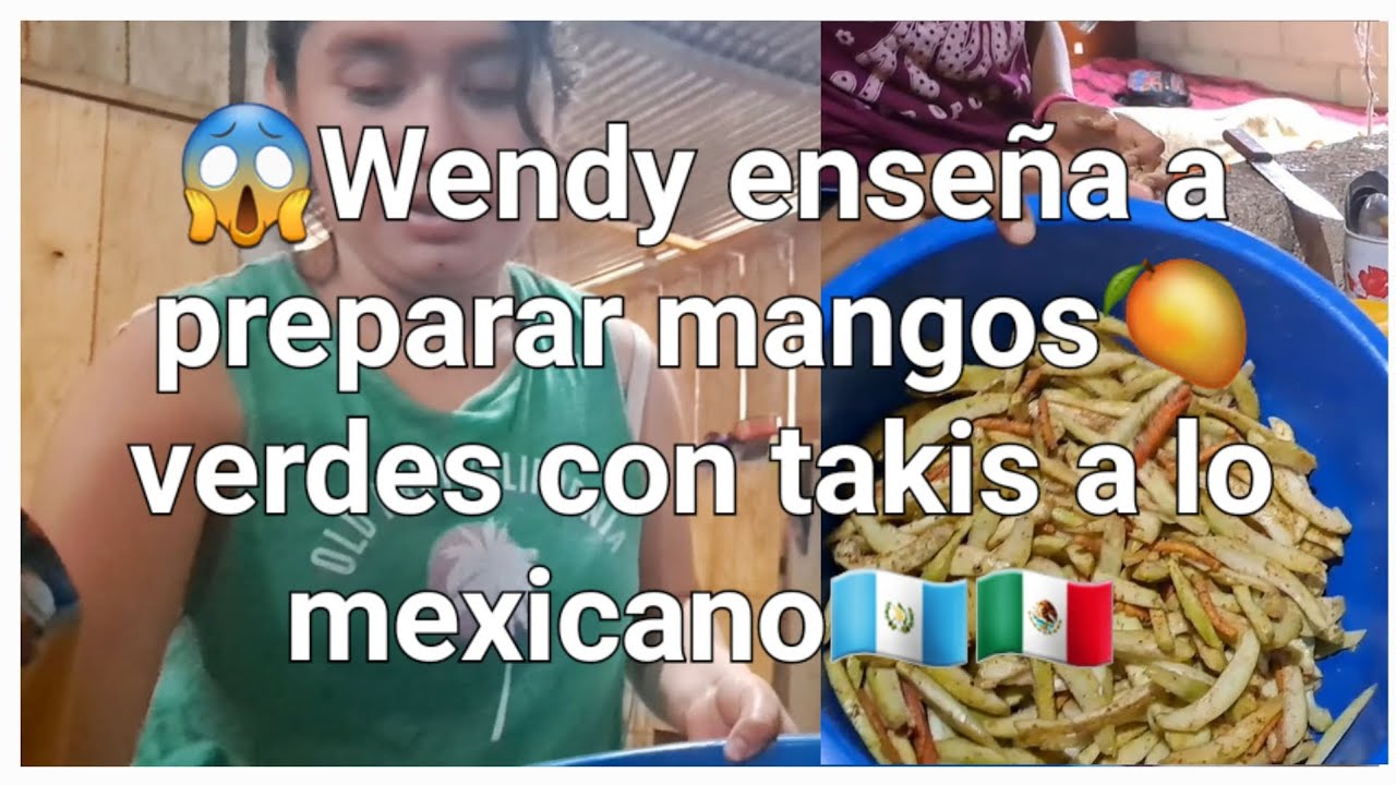 😱Wendy enseña a preparar mangos🥭verdes con takis a lo mexicano🇬🇹🇲🇽 ...