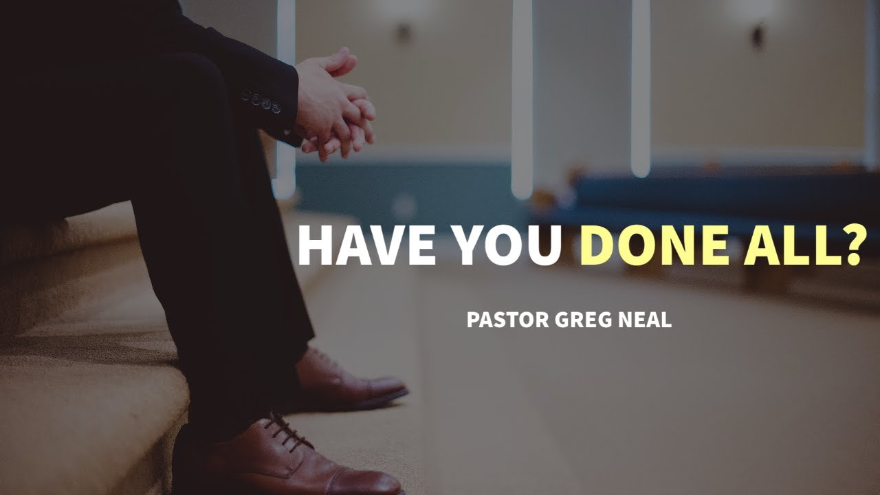 Have You Done All? | Immanuel Baptist Church - Pastor Greg Neal - YouTube