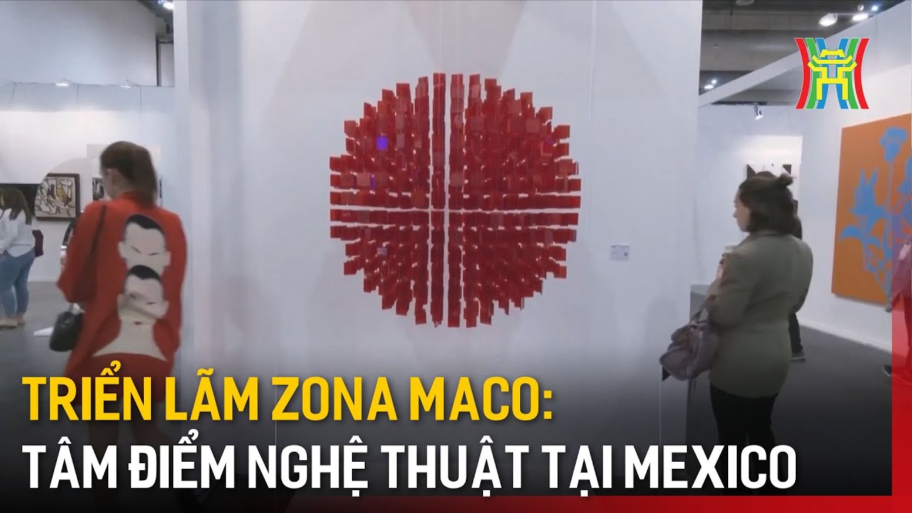 Triển lãm Zona Maco: Tâm điểm nghệ thuật tại Mexico | Tin quốc tế | Tin ...