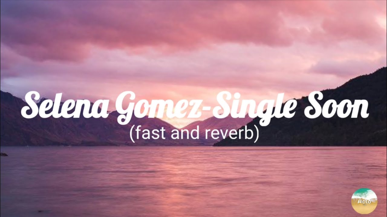 Selena Gomez - Single Soon (fast + reverb) lyrics - YouTube