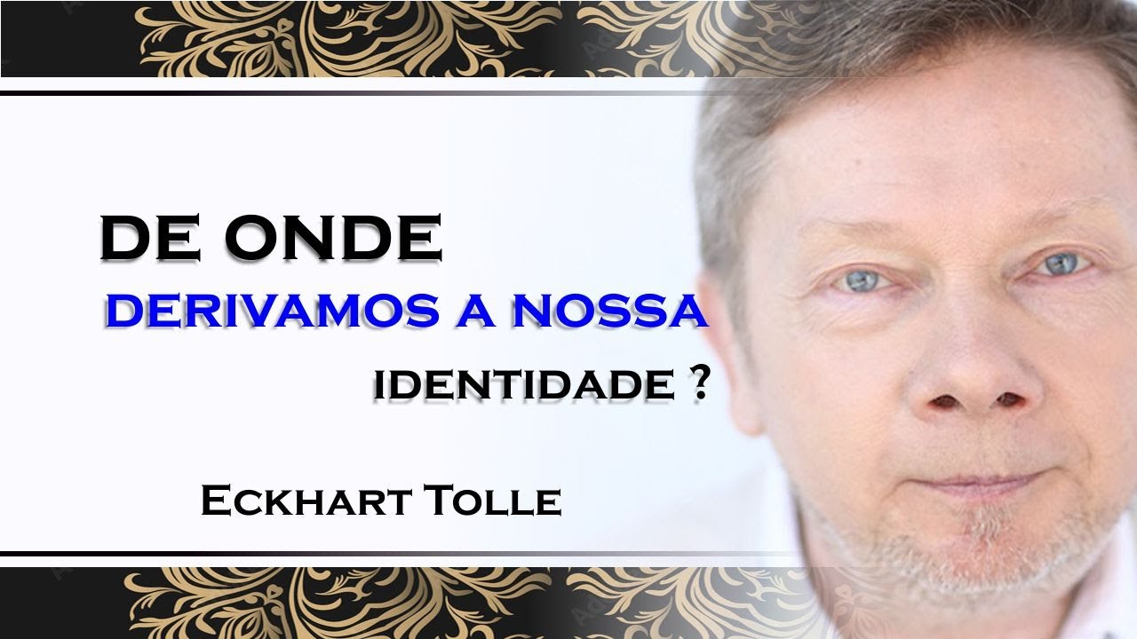 ECKHART TOLLE - DE ONDE DERIVAMOS NOSSA IDENTIDADE, ECKHART TOLLE 2023 ...
