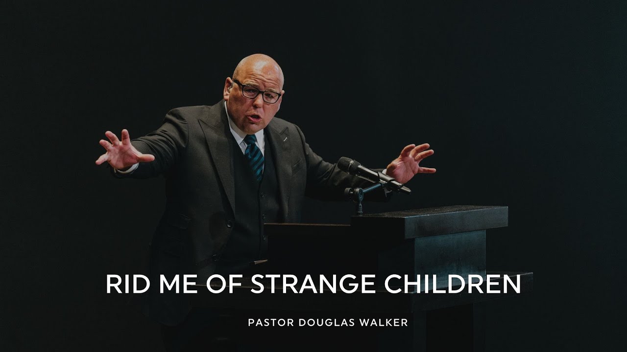 RID ME OF STRANGE CHILDREN | Pastor Douglas Walker | Psalm 144 - YouTube