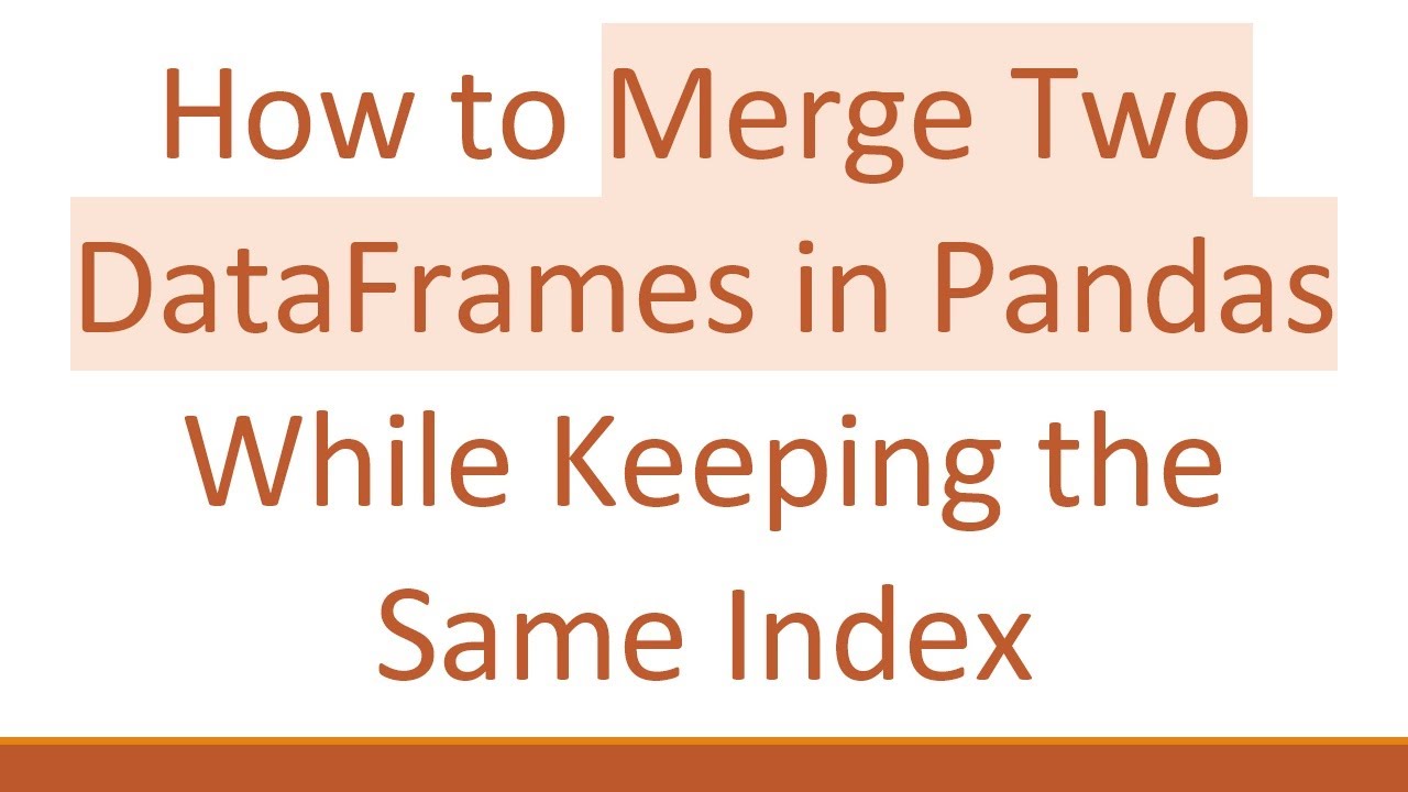 How To Merge Two Dataframes In Pandas While Keeping The Same Index Youtube