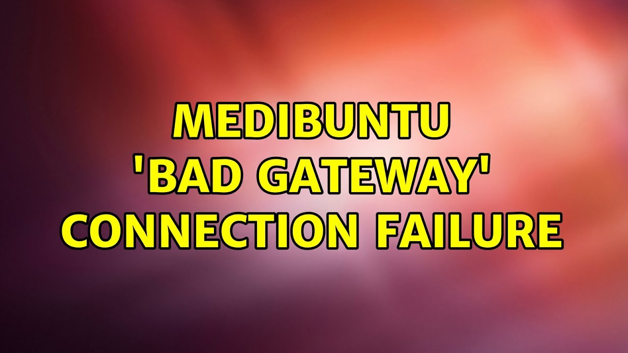Medibuntu 'Bad Gateway' Connection Failure - YouTube