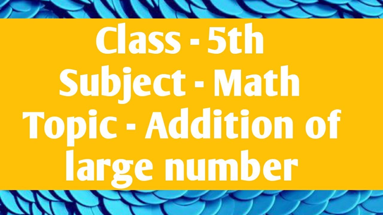 5th CLASS | MATH - ADDITION OF LARGE NUMBER - YouTube