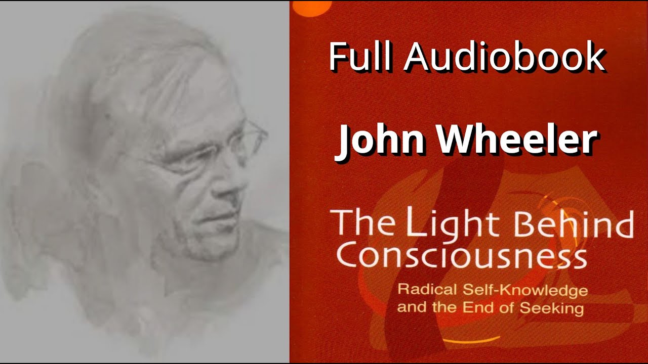The Light Behind Consciousness. By John Wheeler. Full Audiobook. - YouTube