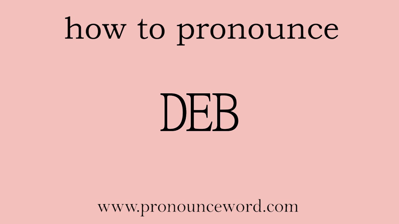 pronounce word:how to pronounce DEB in english (correct!). - YouTube