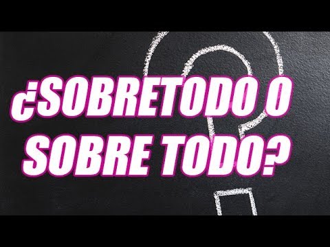 ¿SOBRETODO O SOBRE TODO? (USO CORRECTO) (BIEN EXPLICADO CON EJEMPLOS ...