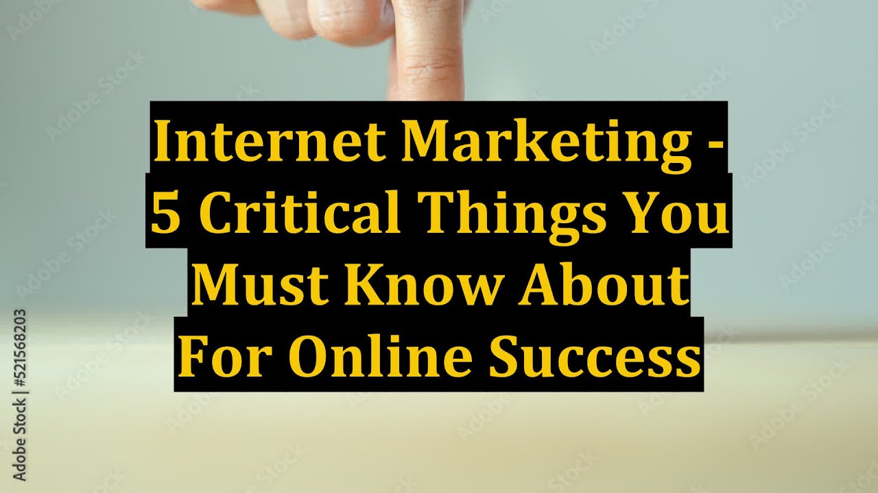 Internet Marketing - 5 Critical Things You Must Know About For Online ...