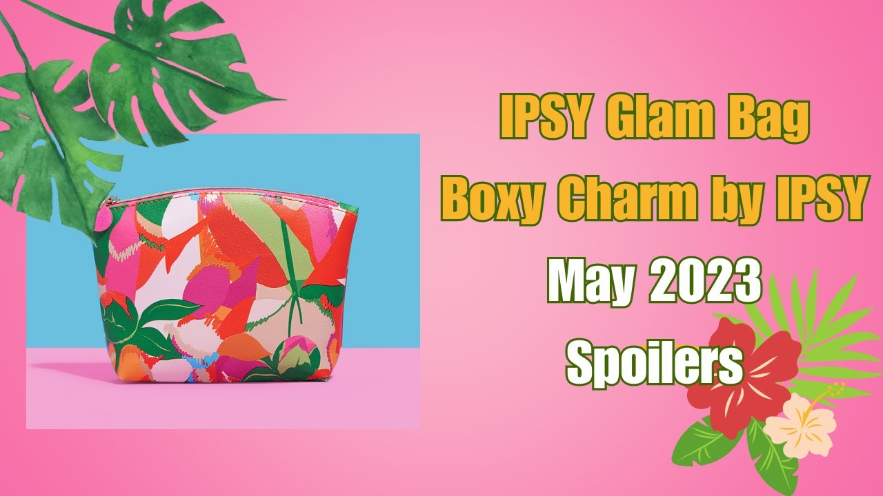 IPSY Glam Bag & BoxyCharm By IPSY: May 2023 Spoilers - YouTube