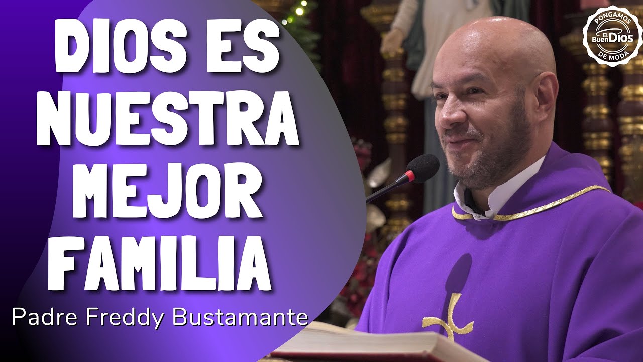 Dios es nuestra mejor familia | Homilía de hoy – Padre Freddy ...