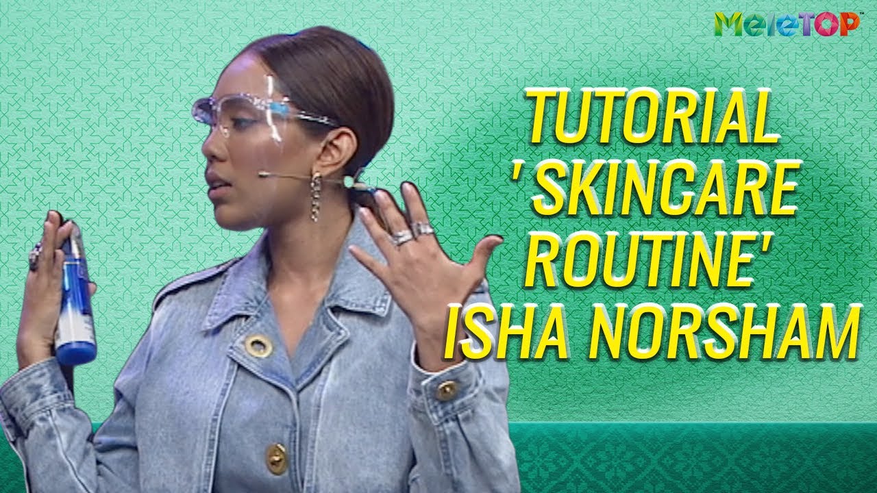 Tutorial 'skincare routine' dari Isha Norsham | MeleTOP | Nabil Ahmad ...