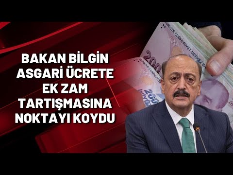Bakan Bilgin asgari ücrete ek zam tartışmasına noktayı koydu
