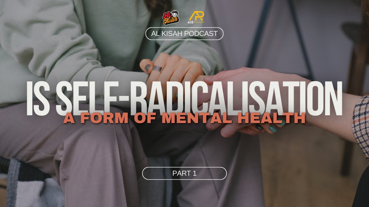 Episode 2: Is Self Radicalisation A Form Of Mental Health | Al Kisah ...