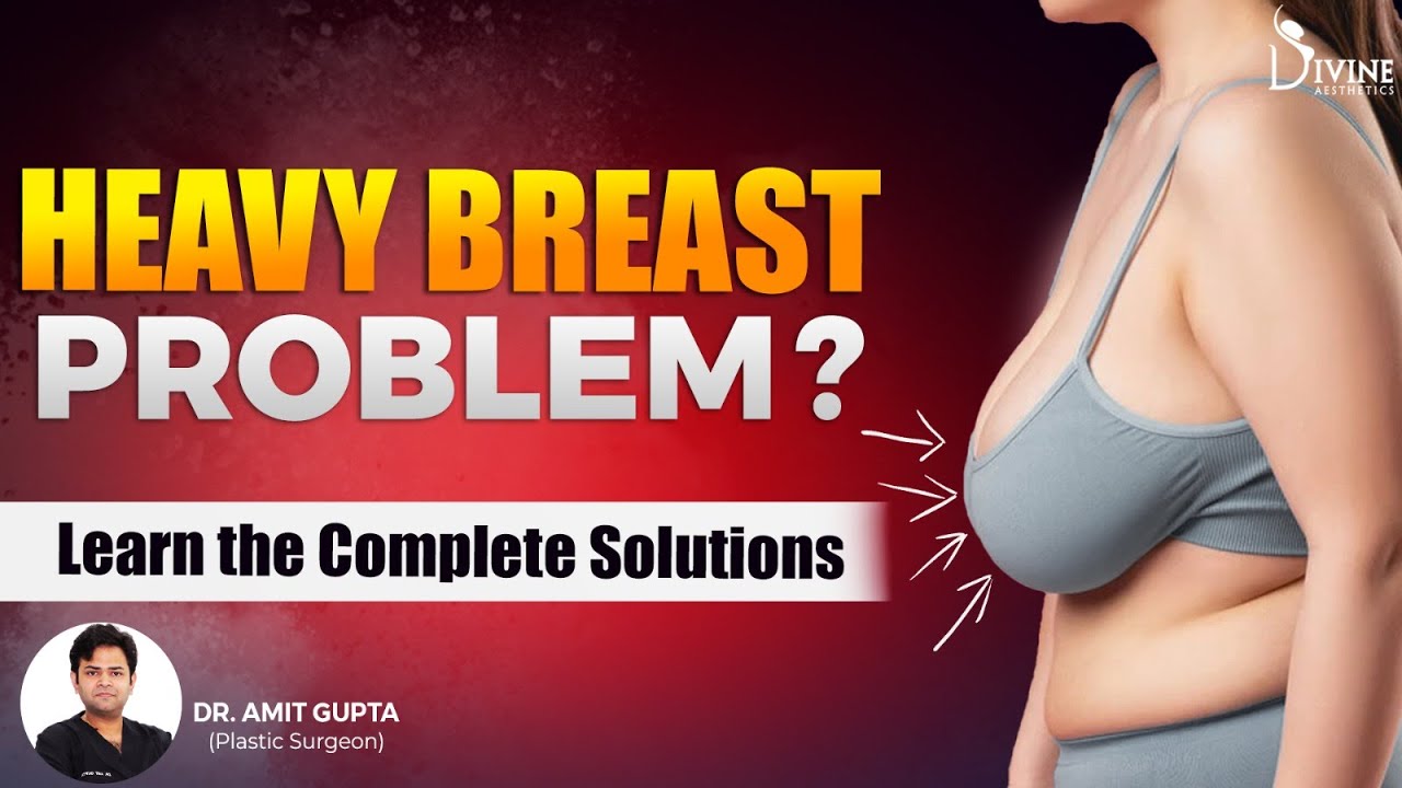 Heavy Breast Problem Learn The Complete Breast Reduction Solution
