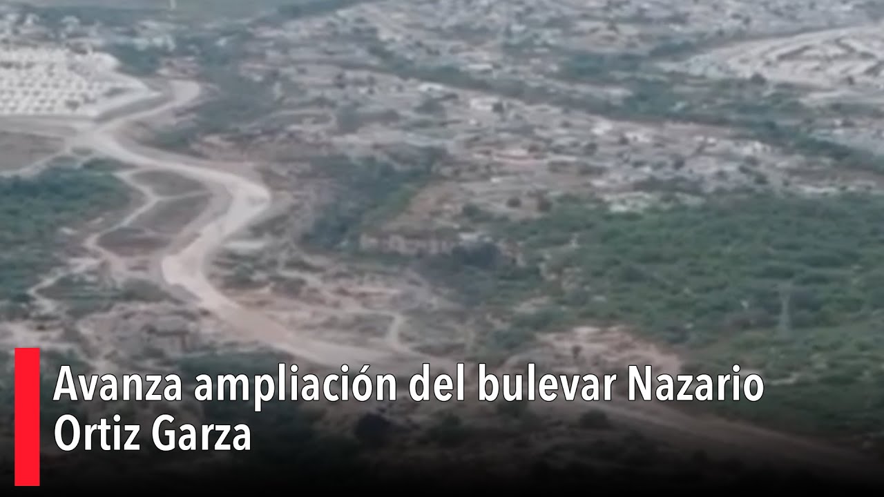 Avanza ampliación del bulevar Nazario Ortiz Garza; conectará al ...