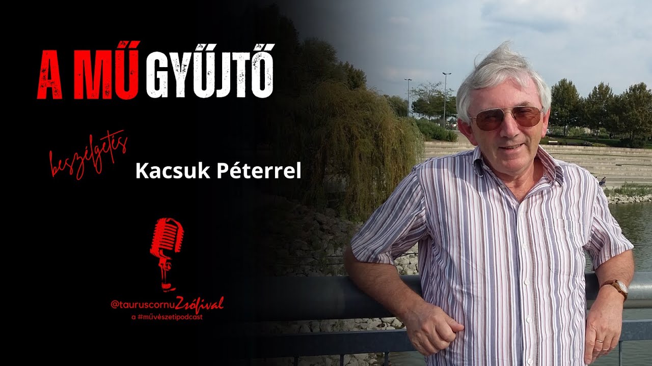 A MŰGYŰJTŐ//KACSUK PÉTER//#zeroművészetipodcast - YouTube