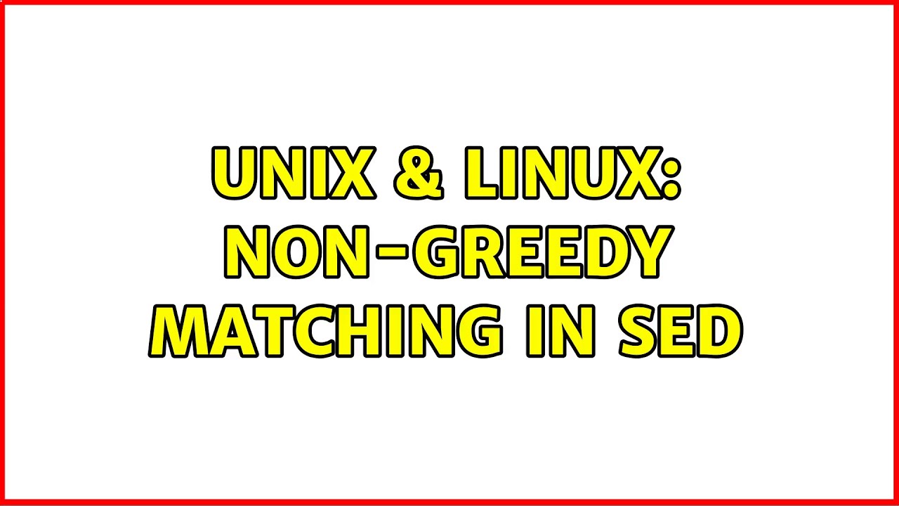 Unix & Linux: Non-greedy matching in sed (3 Solutions!!) - YouTube
