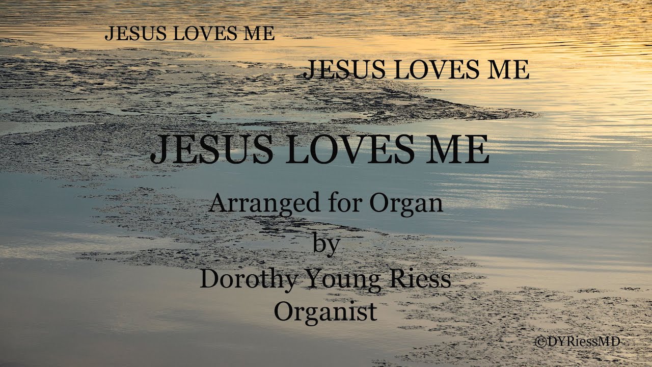 JESUS LOVES ME Arranged for Organ by Dorothy Young Riess, Organist ...