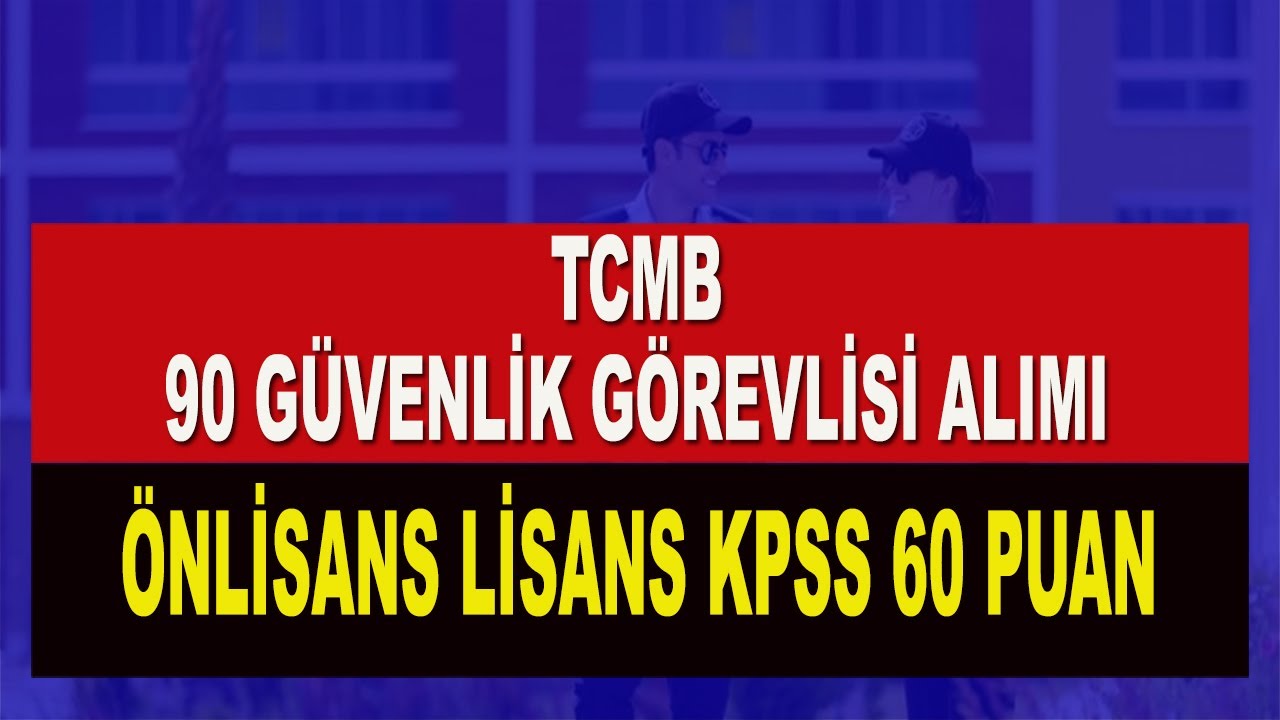 TCMB 90 GÜVENLİK GÖREVLİSİ ALIMI! ÖNLİSANS LİSANS KPSS 60 PUAN - YouTube